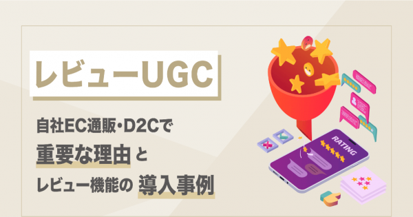 レビューUGCが自社EC通販・D2Cで重要な理由とレビュー機能の導入事例｜ECのミカタ