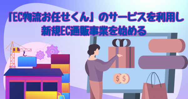 「EC物流お任せくん」のサービスを利用し新規EC通販事業を始める｜ECのミカタ