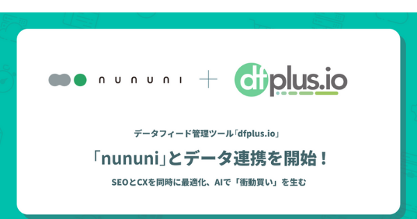 データフィード管理ツール「dfplus.io」、 AIで衝動買いを生む「nununi」と連携開始｜ECのミカタ