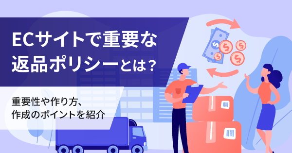 ECサイトで重要な返品ポリシーとは？重要性や作り方、作成のポイントを紹介｜ECのミカタ