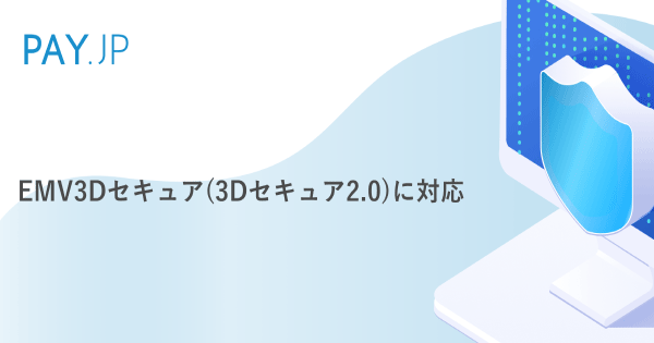 オンライン決済サービス「PAY․JP」が「EMV3Dセキュア（3Dセキュア2․0）」に対応開始｜ECのミカタ