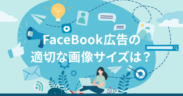 Facebook広告の適切な画像サイズは?入稿規定から作り方まで徹底解説|ecのミカタ