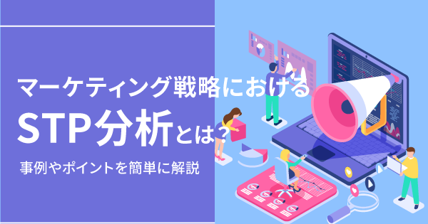 マーケティング戦略におけるSTP分析とは？事例やポイントを簡単に解説｜ECのミカタ