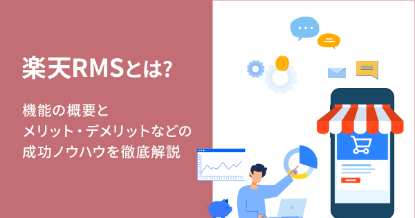 楽天RMSとは？機能の概要とメリット・デメリットなどの成功ノウハウを徹底解説｜ECのミカタ