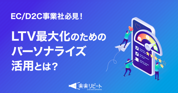 EC/D2C事業社必見！LTV最大化のためのパーソナライズ活用とは？｜ECのミカタで株式会社ネットショップ支援室が公開しているホワイトペーパーです
