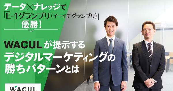 データ×ナレッジで「E-1グランプリ（イーイチグランプリ）」優勝！ WACULが提示するデジタルマーケティングの勝ちパターンとは｜ECのミカタ