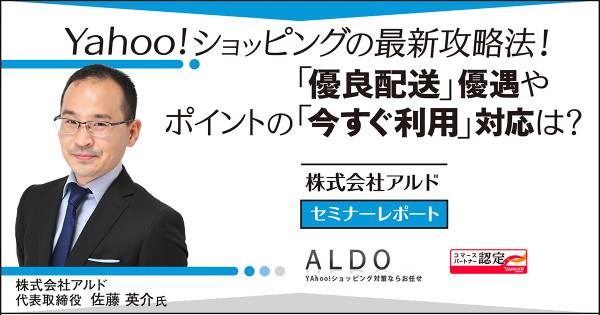Yahoo!ショッピングの最新攻略法！「優良配送」優遇やポイントの「今すぐ利用」対応は？【株式会社アルド セミナーレポート】｜ECのミカタ