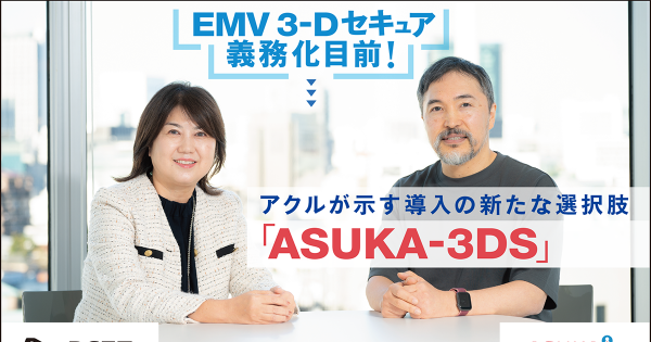 EMV 3-Dセキュア義務化目前！ アクルが示す導入の新たな選択肢「ASUKA-3DS」｜ECのミカタ