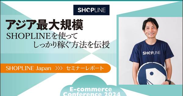 アジア最大規模 SHOPLINEを使ってしっかり稼ぐ方法を伝授 【SHOPLINE Japan セミナーレポート】｜ECのミカタ